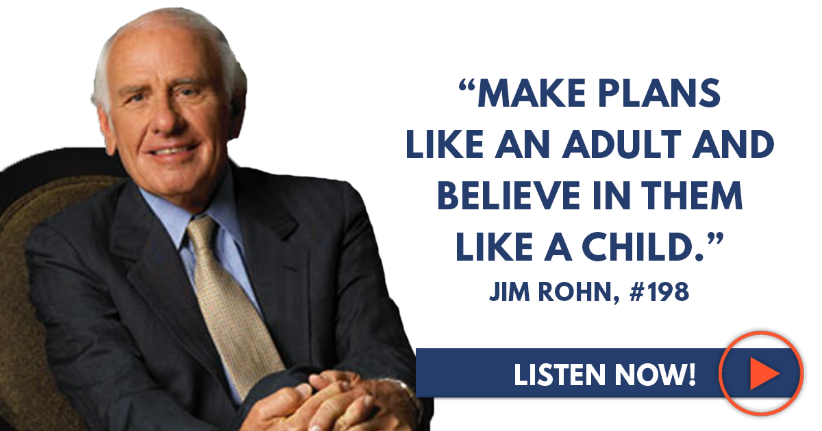 Jim Rohn: "Make Plans Like an Adult and Believe in Them Like a Child ...