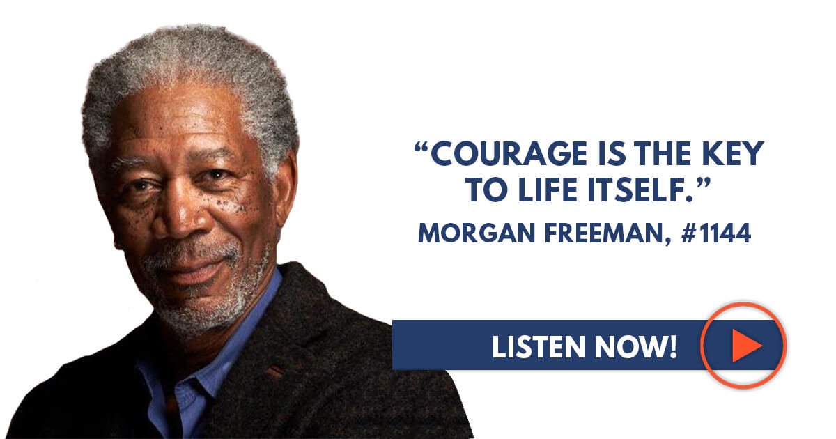 Morgan Freeman: “Courage is the Key to Life Itself.” - Sean Croxton