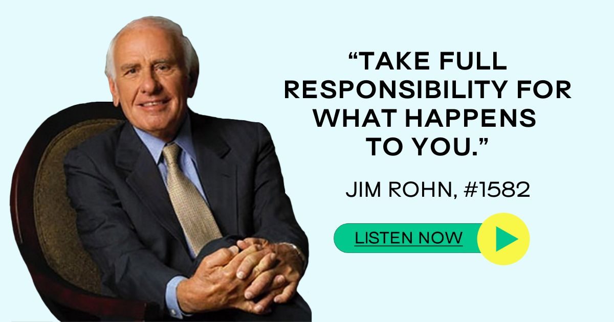 Jim Rohn: “Take Full Responsibility for What Happens to You.” - Sean ...