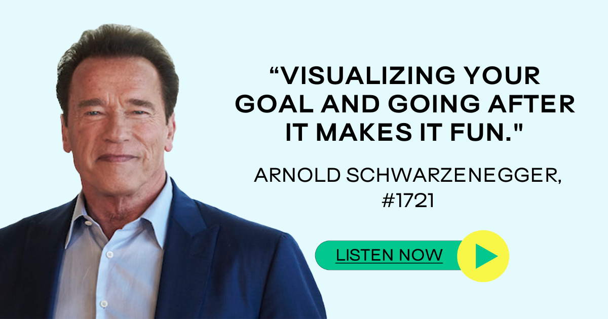 Arnold Schwarzenegger: “Visualizing Your Goal and Going After It Makes ...