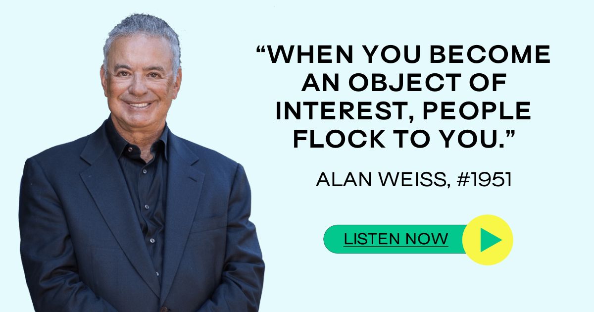 Alan Weiss: “When You Become an Object of Interest, People Flock to You ...
