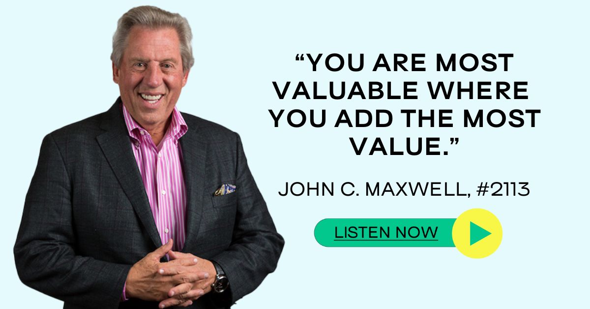 John C. Maxwell: “You are Most Valuable Where You Add the Most Value ...