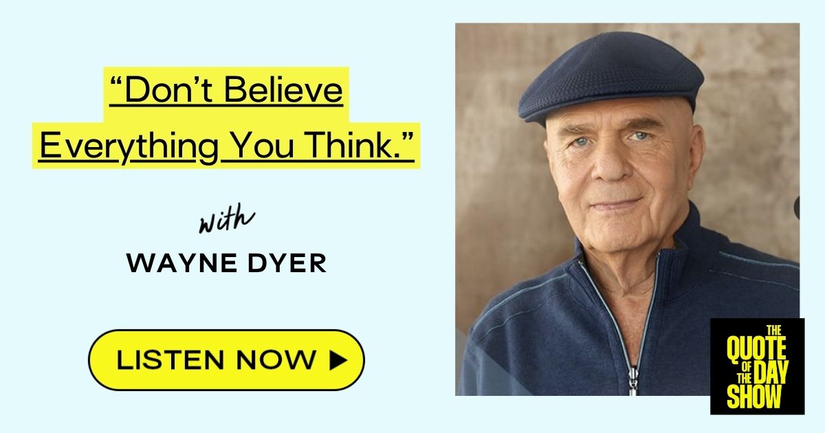 Dr. Wayne Dyer: “Don’t Believe Everything You Think.” - Sean Croxton