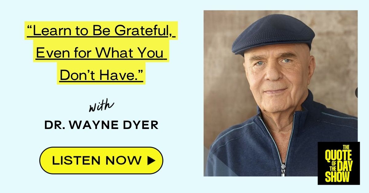 Dr. Wayne Dyer: “Learn to Be Grateful, Even for What You Don’t Have ...